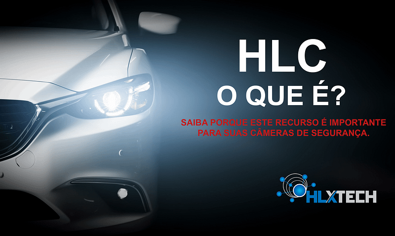 HLC: O QUE É E COMO FUNCIONA-Câmeras de segurança|HLX TECH